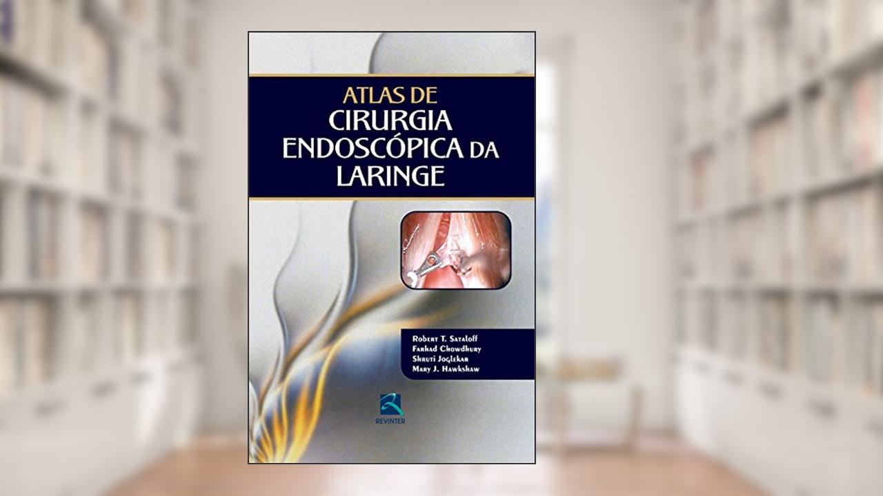 Atlas de Cirurgia Endoscópica da Laringe, Robert T. Sataloff
