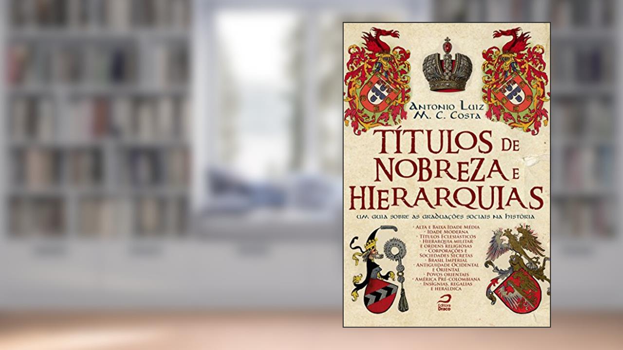 Títulos de Nobreza e Hierarquias. Um Guia Sobre as... | Resenha