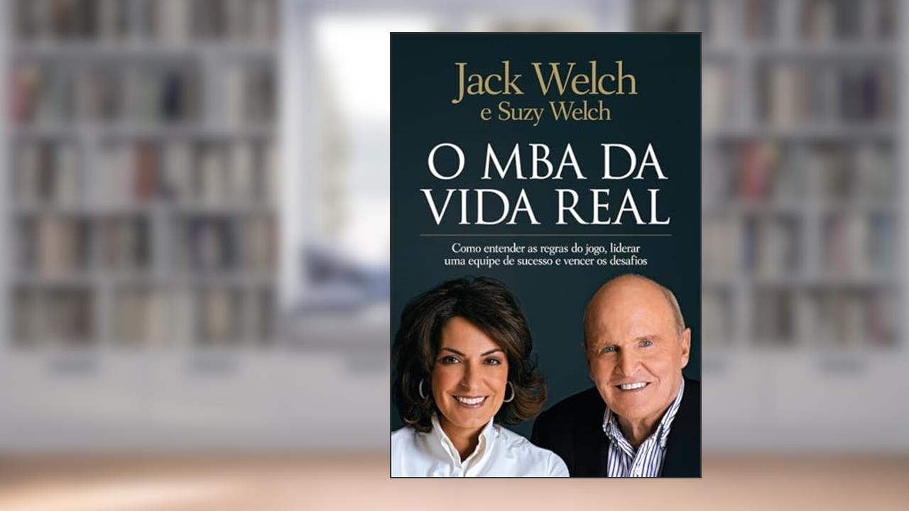 Resumo de O MBA da vida real, de Jack Welch e Suzy Welch