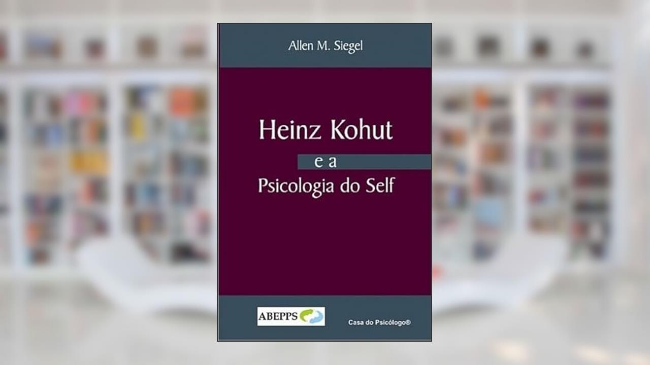 Heinz Kohut e a Psicologia do Self, Allen M. Siegel
